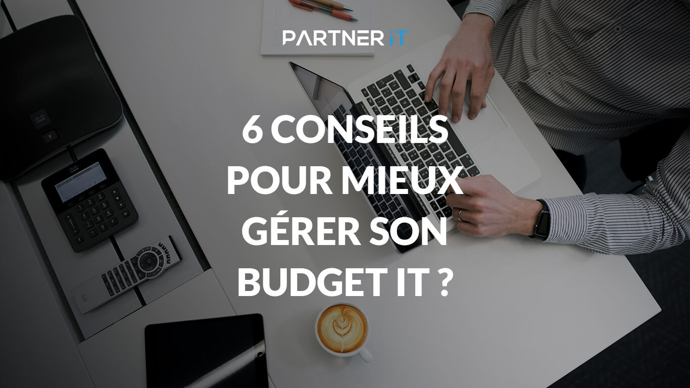 6 TIPS TO BETTER MANAGE YOUR IT? BUDGET - IT Partner